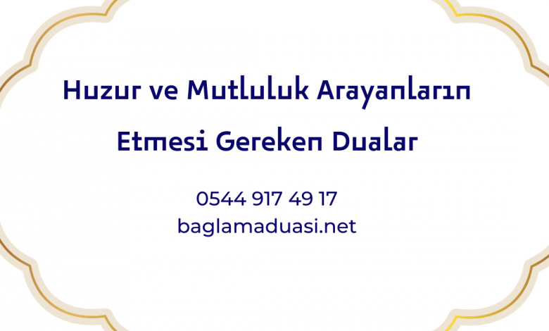 Huzur ve Mutluluk Arayanların Etmesi Gereken Dualar