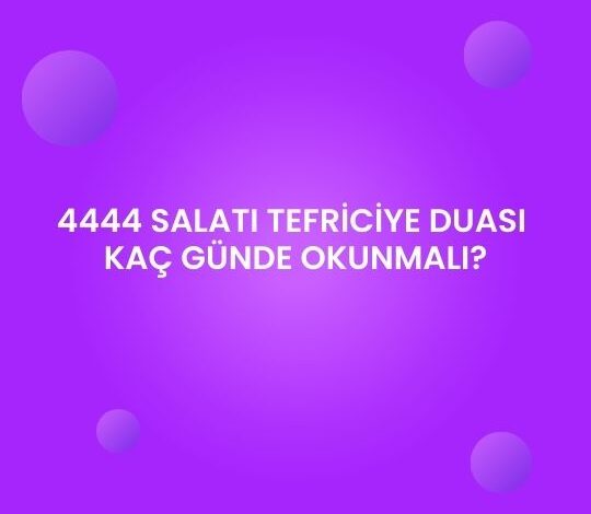 4444 Salatı Tefriciye Duası Kaç Günde Okunmalı?